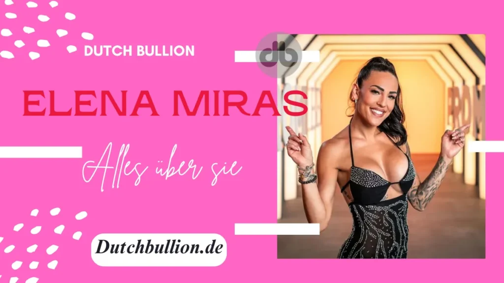 Wer ist Elena Miras? Eine faszinierende Reise durch die Reality-TV-Welt - Dutch Bullion